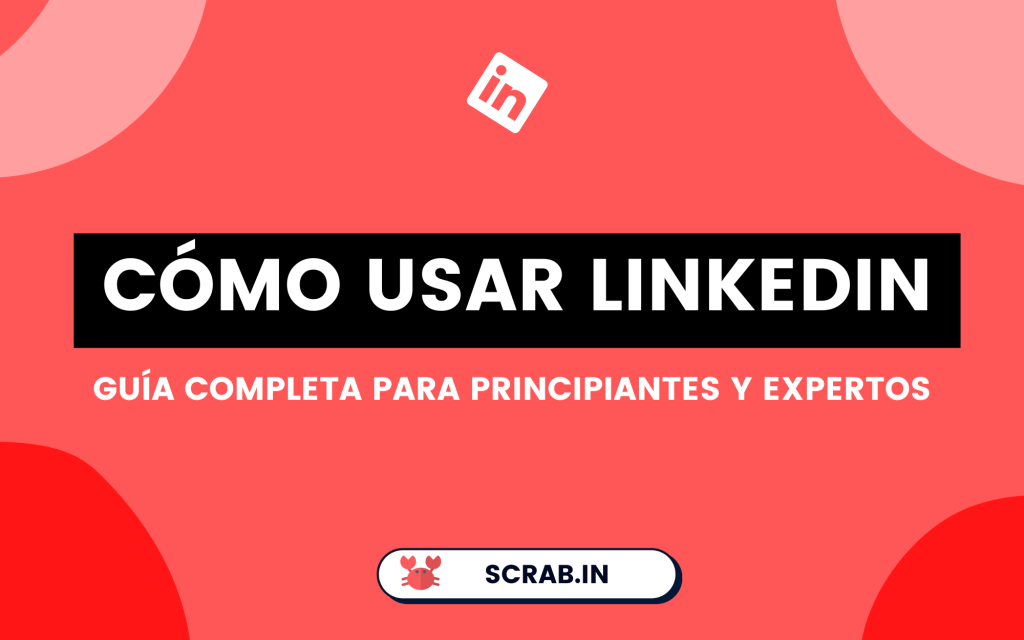Cómo usar LinkedIn desde cero: Guía Completa - Scrab.in